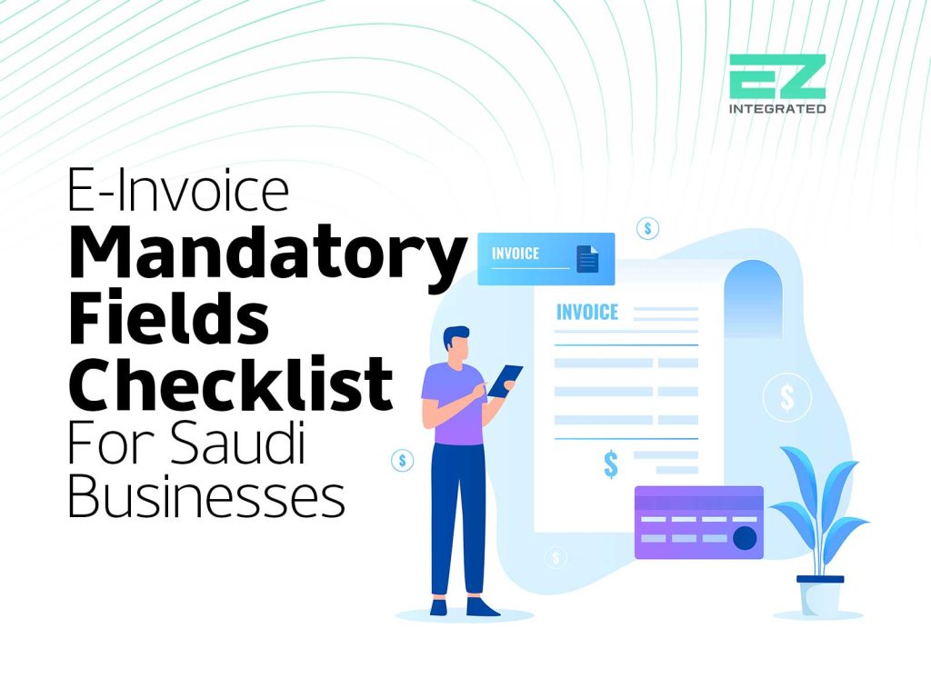E Invoice Mandatory Fields Checklist for Saudi Businesses - EZ integration