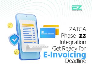 ZATCA Phase 2 Integration: Get Ready for the E-Invoicing Deadline - EZ integration