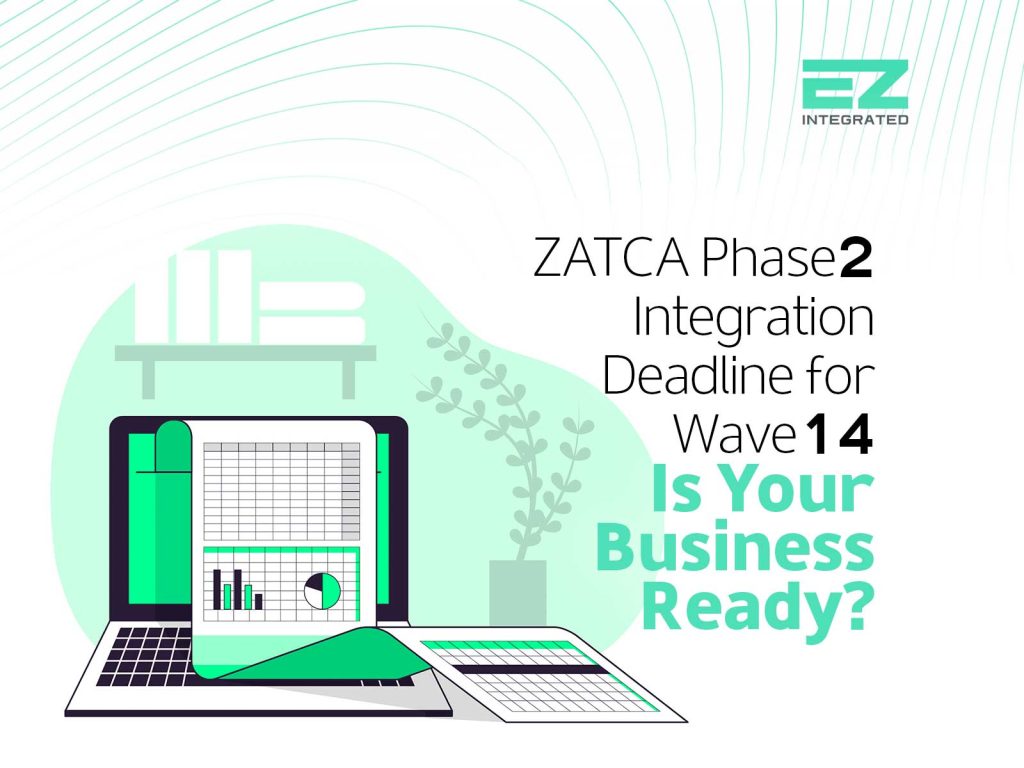 ZATCA Phase 2 Integration Deadline for Wave 14: Is Your Business Ready? - EZ integration